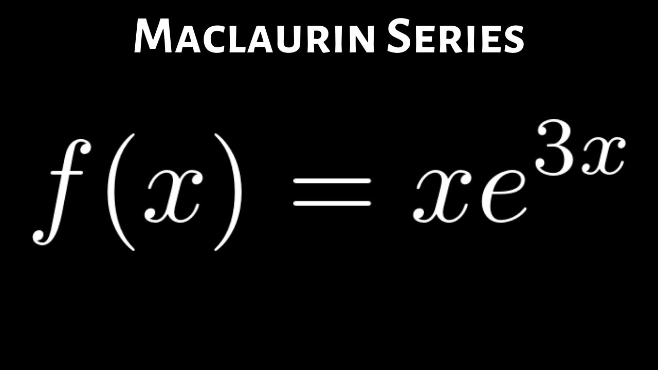 Maclaurin Series For F x X e 3x YouTube