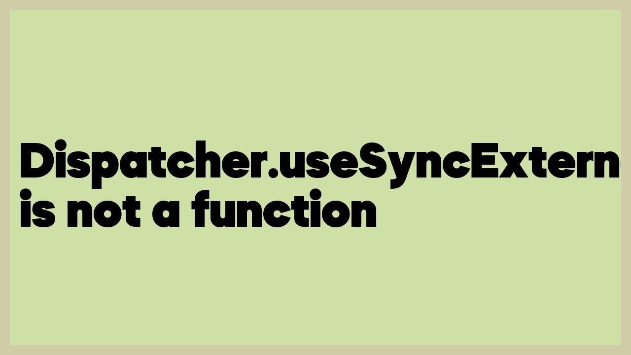 Dispatcher.useSyncExternalStore is not a function (1 answer) - YouTube