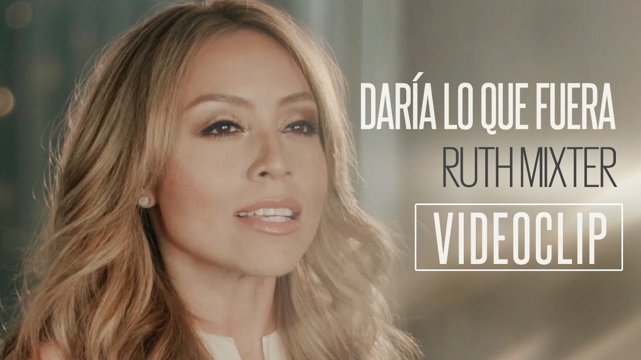 Ruth Mixter - Daría lo que fuera (Videoclip oficial) - YouTube