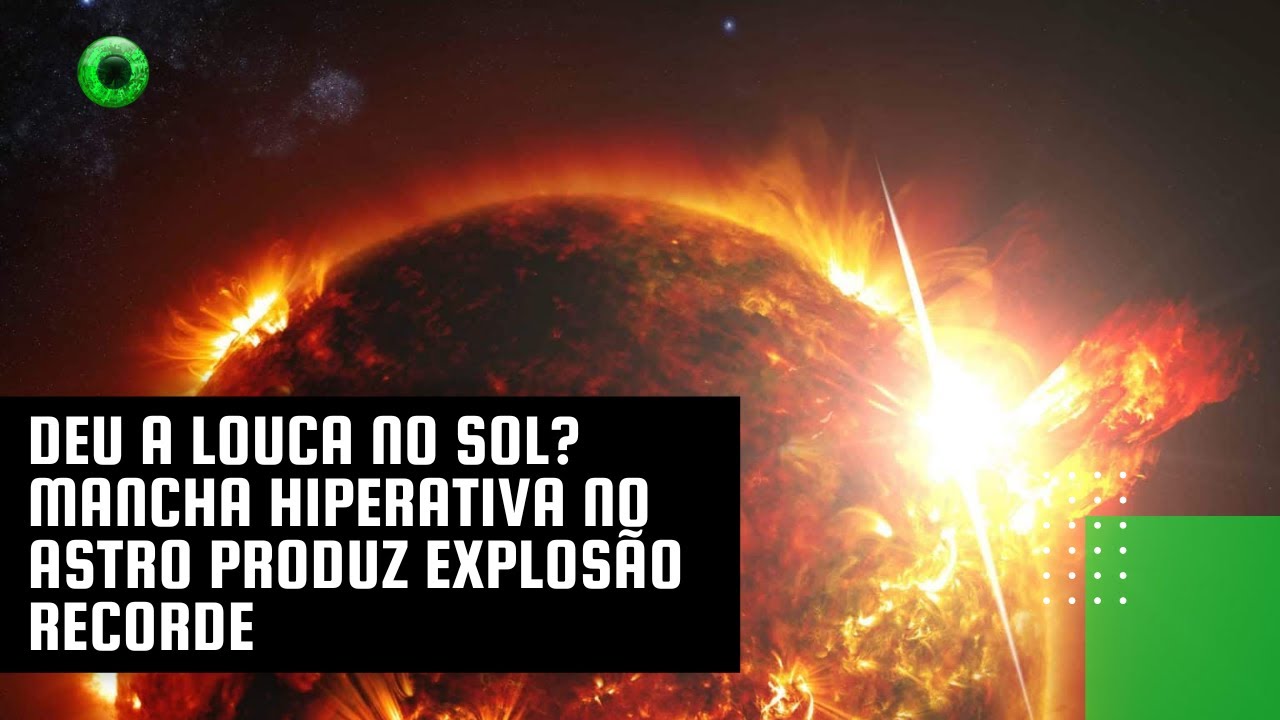 Deu a louca no Sol? Mancha hiperativa no astro produz explosão recorde ...