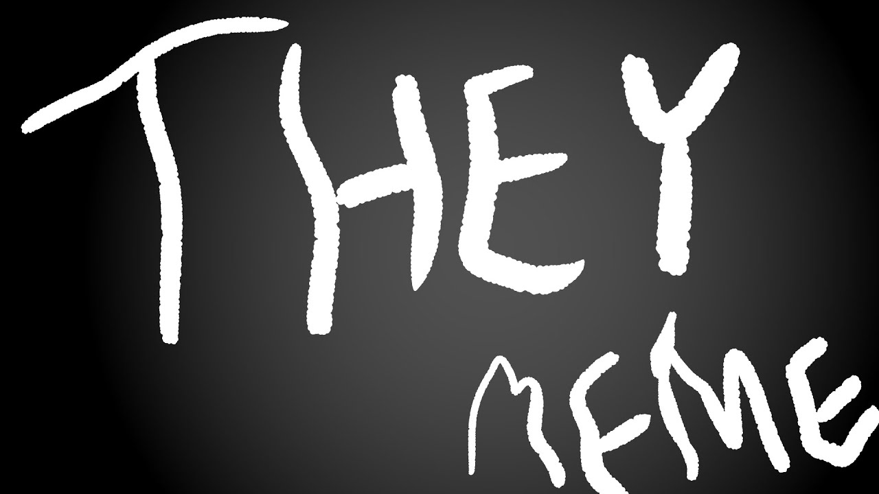 THEY meme (13+) - YouTube