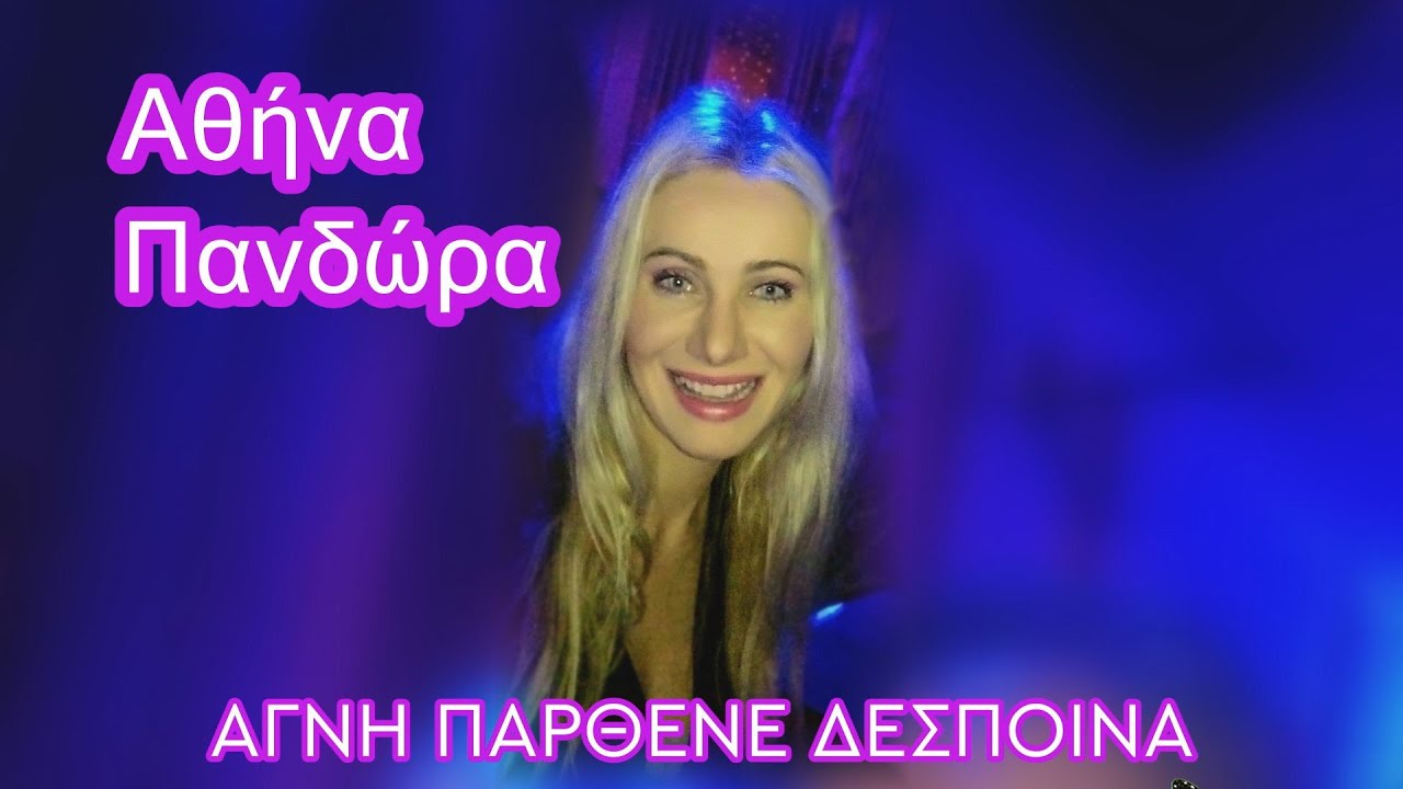 ΑΓΝΗ ΠΑΡΘΕΝΕ ΔΕΣΠΟΙΝΑ - ΑΘΗΝΑ ΠΑΝΔΩΡΑ - YouTube