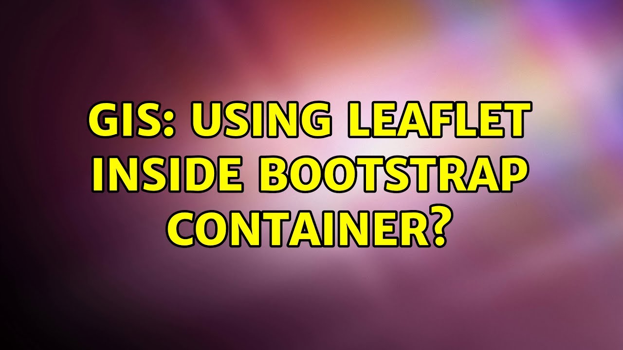 GIS: Using Leaflet inside Bootstrap container? (2 Solutions!!) - YouTube