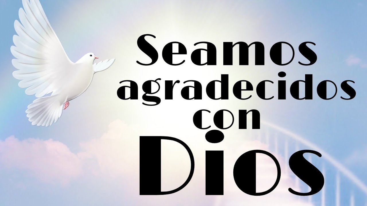Seamos agradecidos con Dios - YouTube