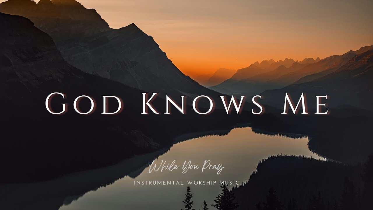 God Knows Me | Instrumental Worship Music | While You Pray - YouTube