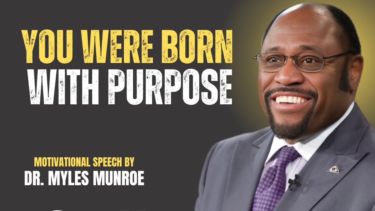 "YOU WERE BORN WITH PURPOSE!" — DR. MYLES MUNROE Powerful Speech - YouTube