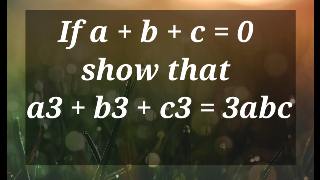 If a + b + c = 0,show that a3 + b3 + c3 = 3abc - YouTube