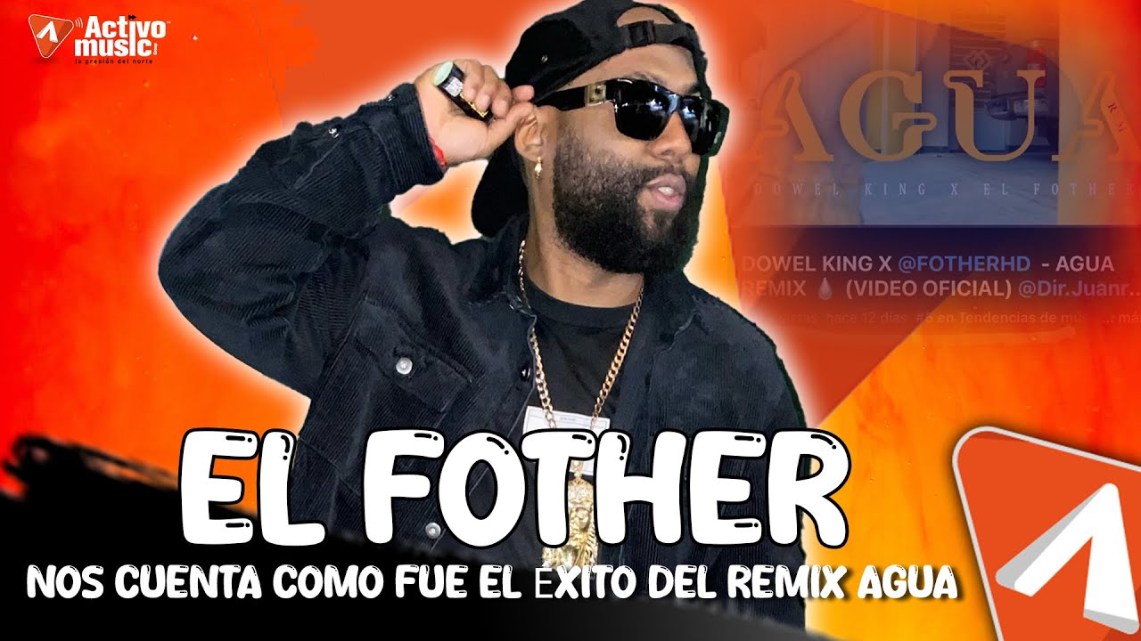 EL FOTHER NOS CUENTA COMO FUE EL ÉXITO DE AGUA REMIX JUNTO A DOWEL KING ...