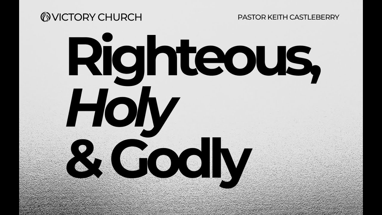 Righteous, Holy, & Godly - Pastor Keith Castleberry - YouTube