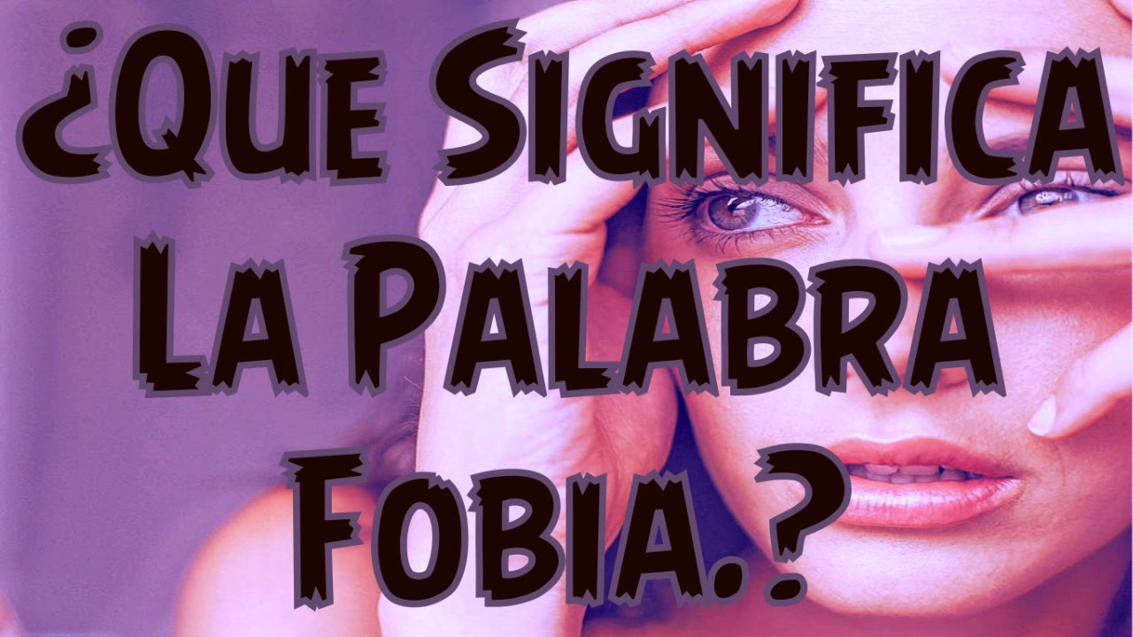 ¿Que Significa La Palabra Fobia? - YouTube