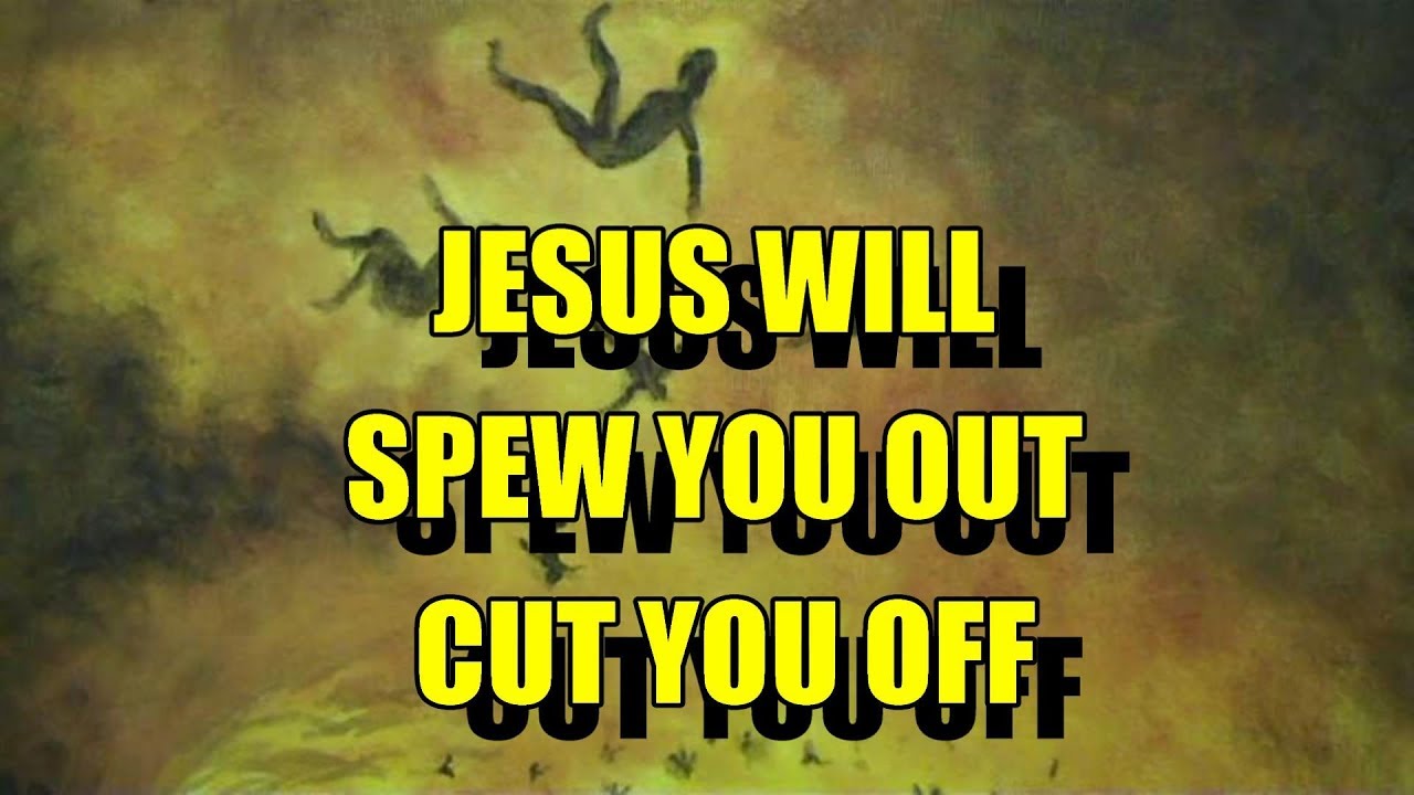 JESUS WILL SPEW YOU OUT CUT YOU OFF - YouTube
