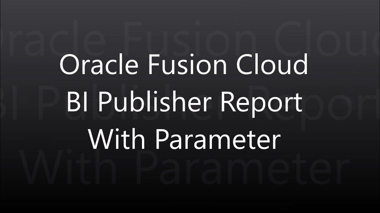 Oracle Fusion Cloud | Parameter Based BI Publisher Report - YouTube