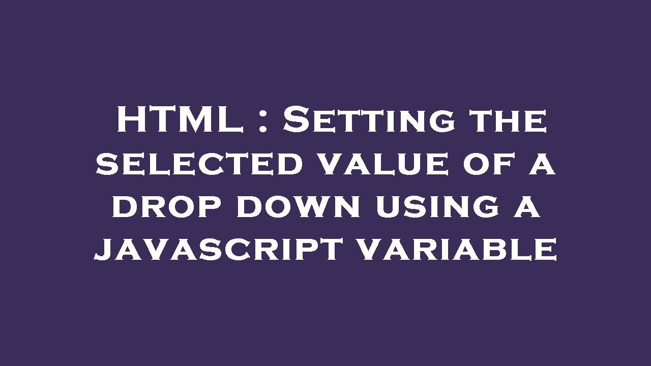 Html Setting The Selected Value Of A Drop Down Using A Javascript 8894