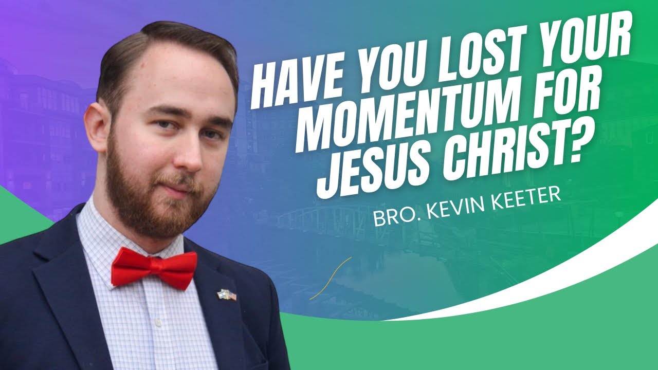 "Have You Lost Your Momentum for Jesus Christ?" - Brother Kevin Keeter ...