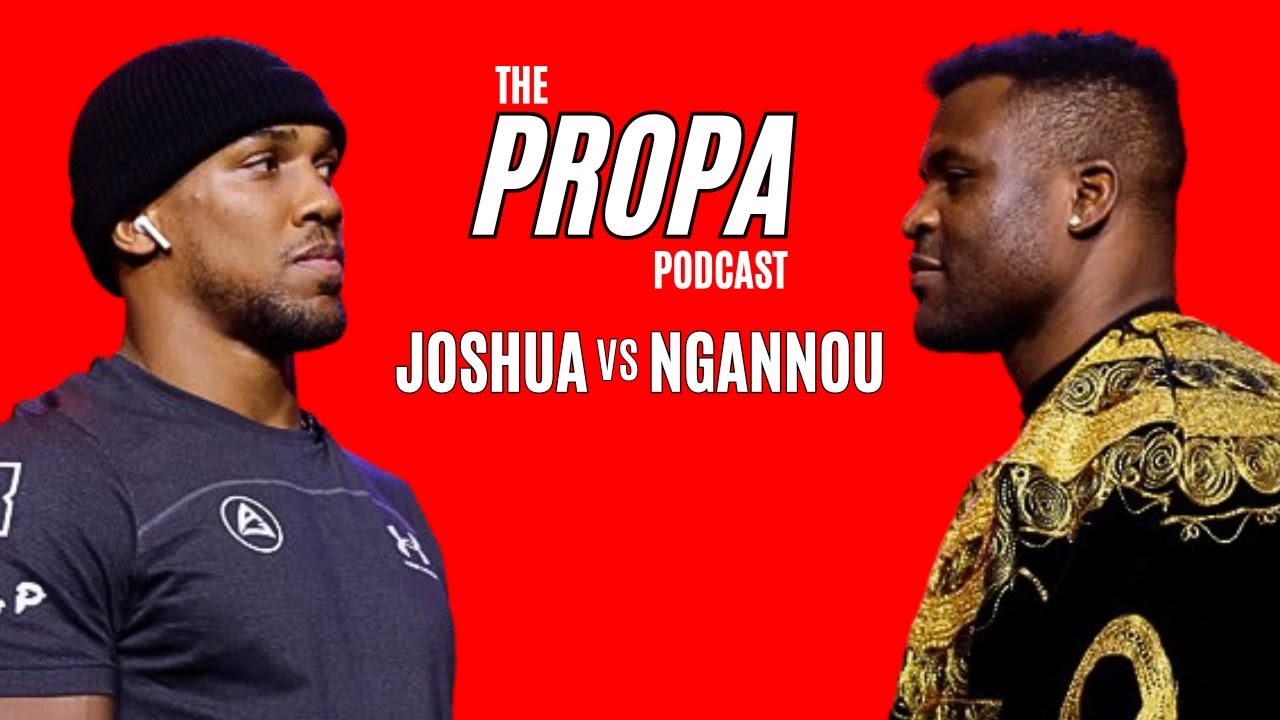 The Propa Podcast - Joshua vs Ngannou - YouTube
