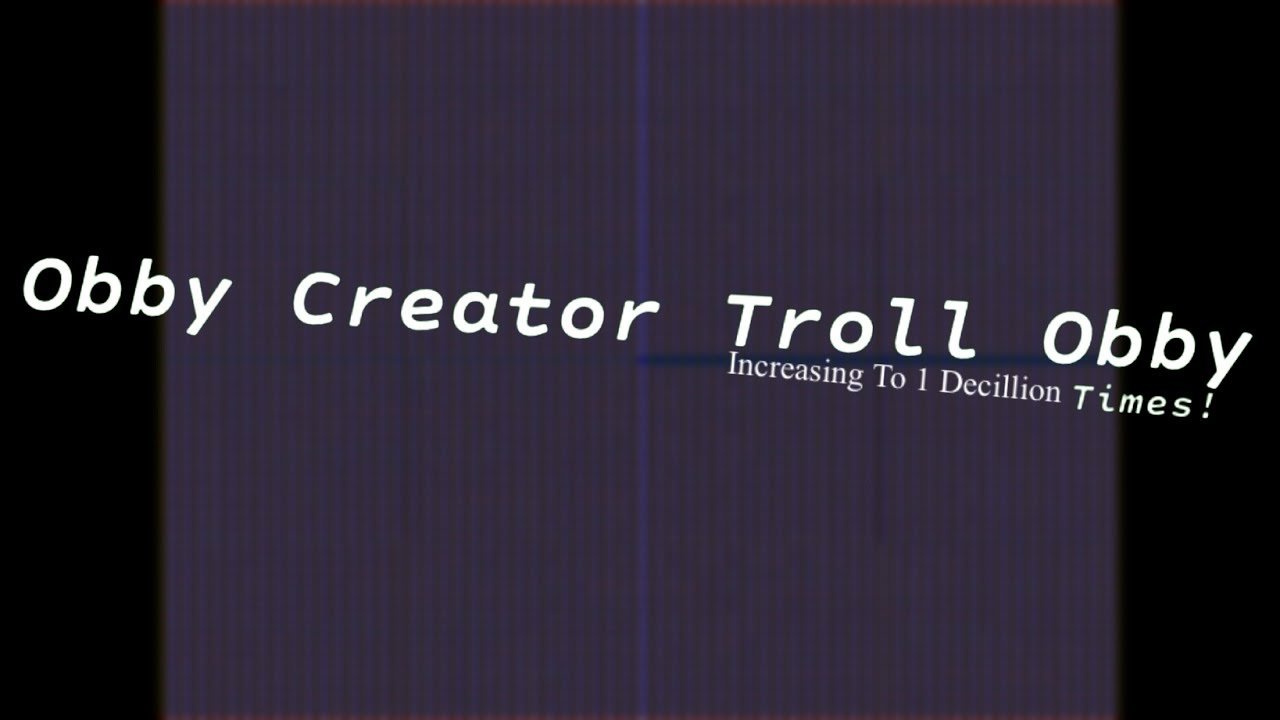 Obby Creator Troll Obby Increasing To 1 Decillion Times! - YouTube