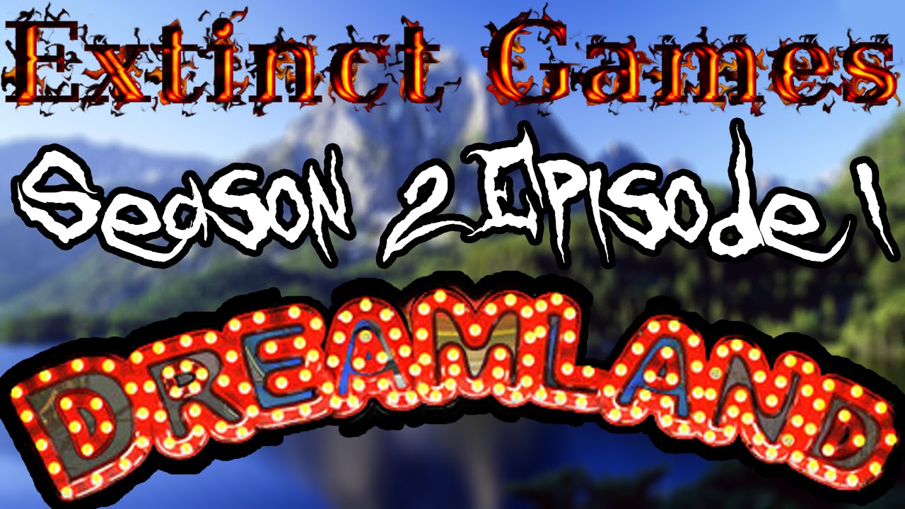 Extinct Games Season 2 Episode 1 - DREAMS CAN COME TRUE IN DREAMLAND ...