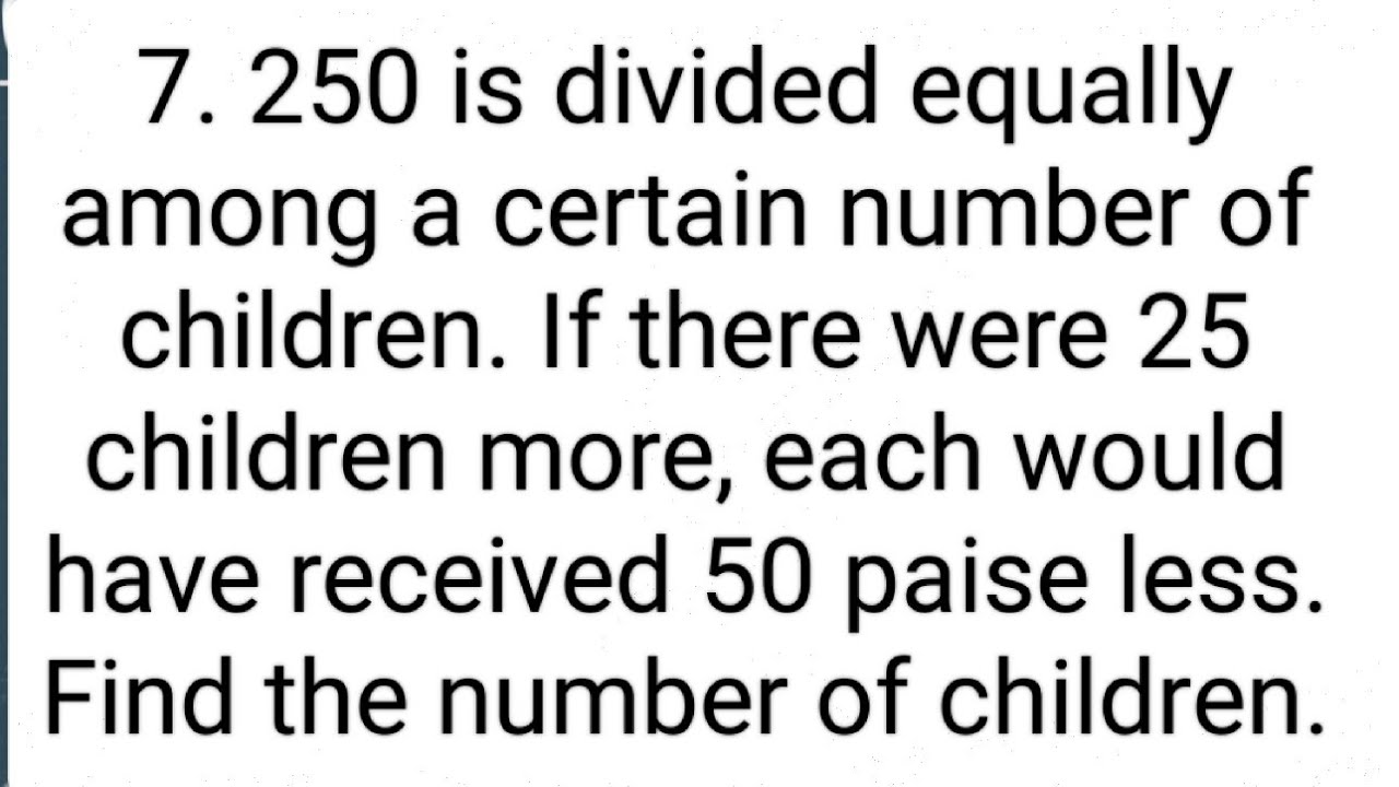 Ques:-7. 250 is divided equally among a certain number of children. If ...