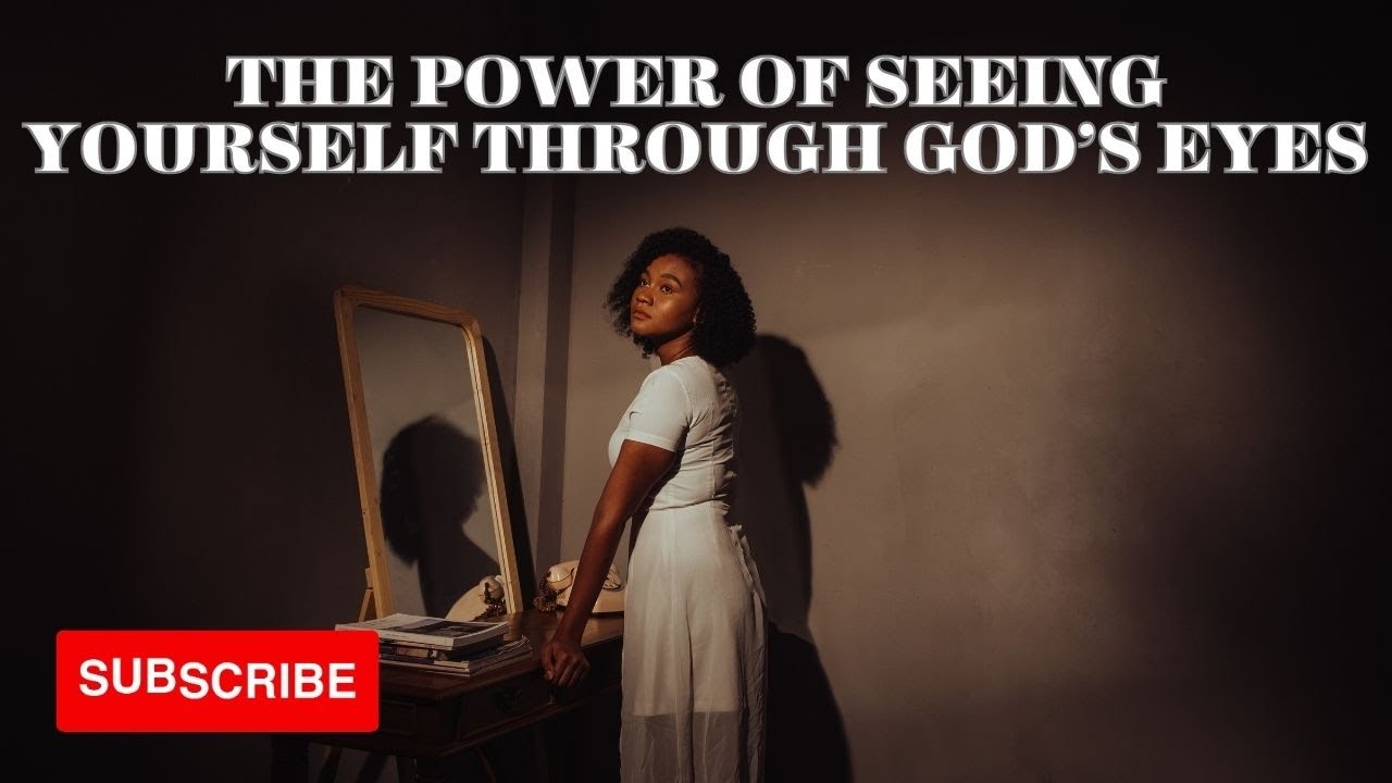 The Power Of Seeing Yourself Through God’s Eyes - YouTube