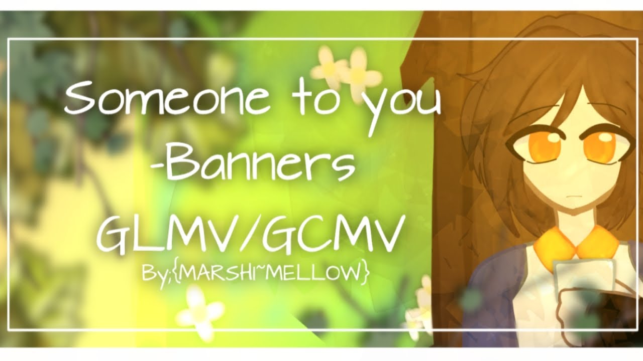Someone to you -Banners GLMV/GCMV /BY: {MARSHI~MELLOW} [GACHA\ANIMATION ...