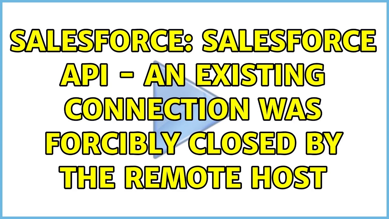 Salesforce: Salesforce API - An existing connection was forcibly closed ...
