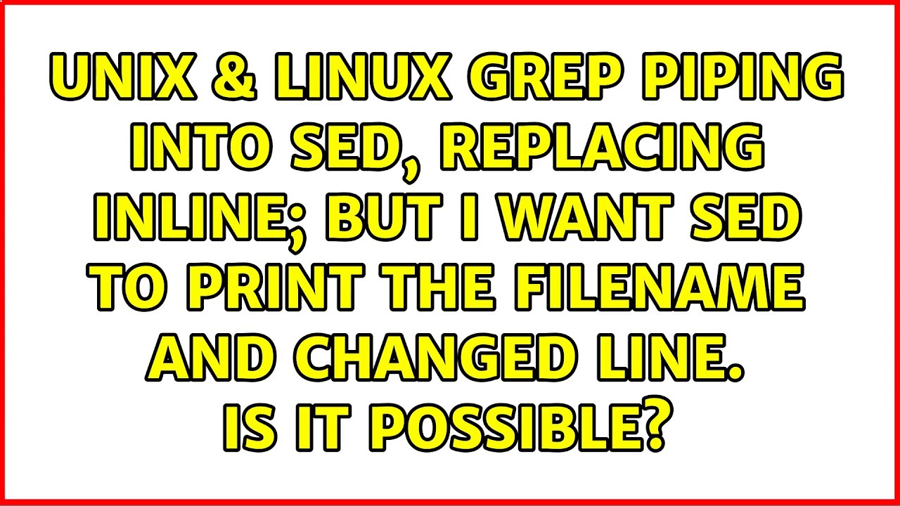 Grep Piping Into Sed Replacing Inline But I Want Sed To Print The Grep Piping Into Sed Replacing Inline But I Want Sed To Print The