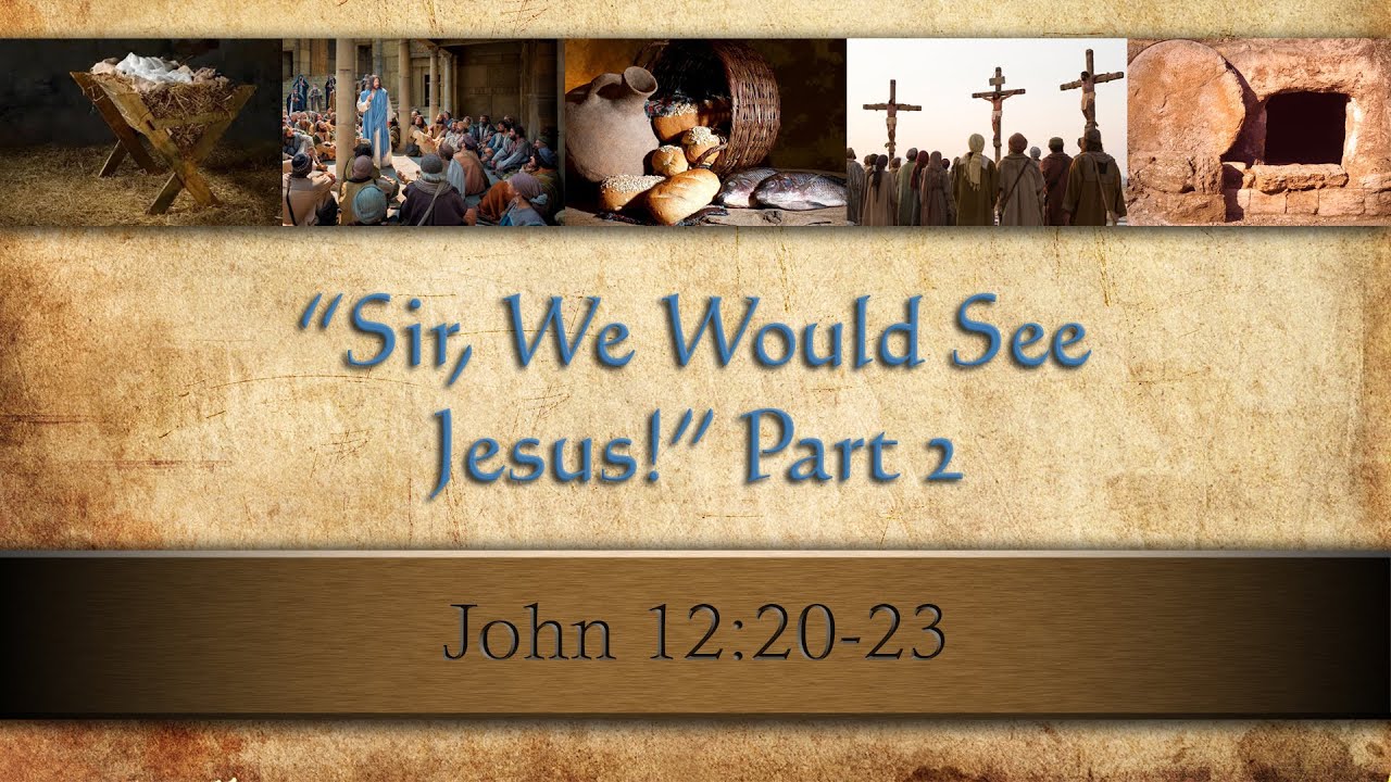 LC-225 - "Sir, We Would See Jesus" Part 2 - John 12:20-23 - Pastor ...