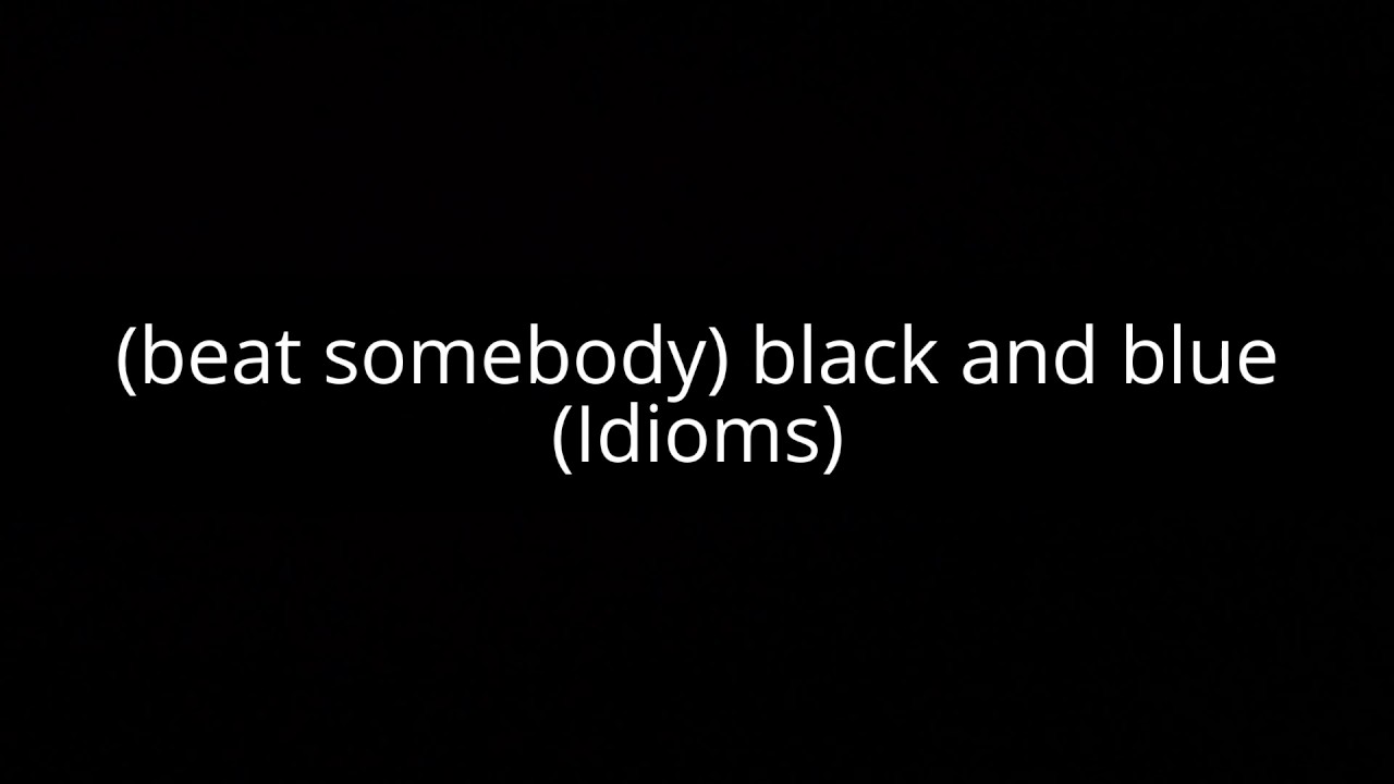 (beat somebody) black and blue (Idioms) - YouTube