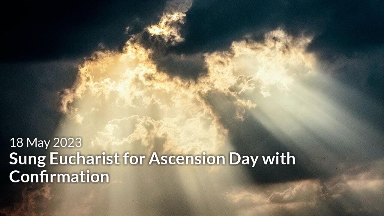 Sung Eucharist for Ascension Day with Confirmation: 18 May 2023 - YouTube