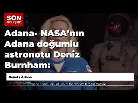 Adana-  NASA’nın Adana doğumlu astronotu Deniz Burnham: Uzaydan hemşehrilerime el sallayacağım