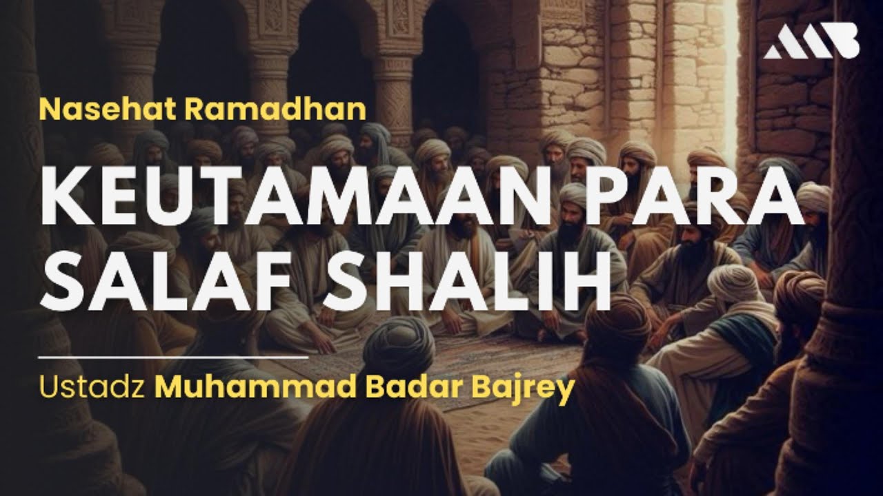 KEUTAMAAN PARA SALAF SHALIH - Ustadz Muhammad Badar Bajrey - YouTube