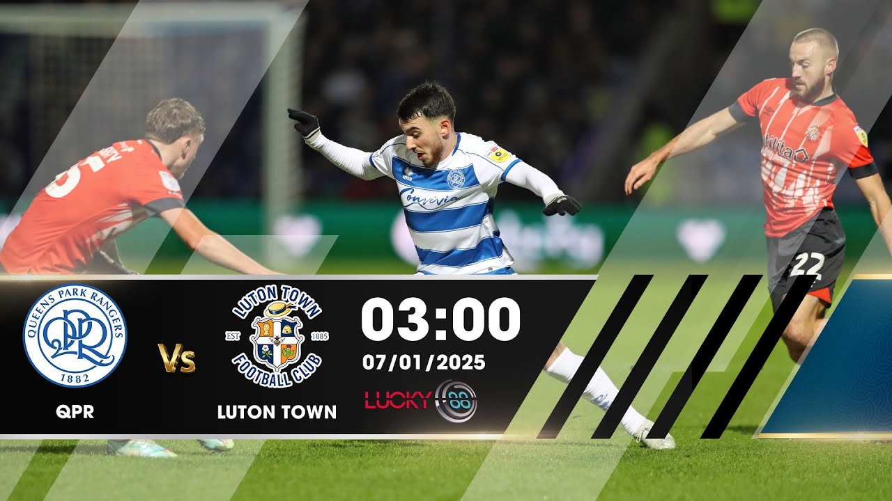 Nhận định Lucky88 | Queens Park Rangers vs Luton Town - 07/01/2025 ...