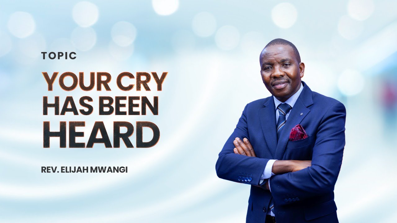 Your Cry Has Been Heard || Rev. Elijah Mwangi - YouTube