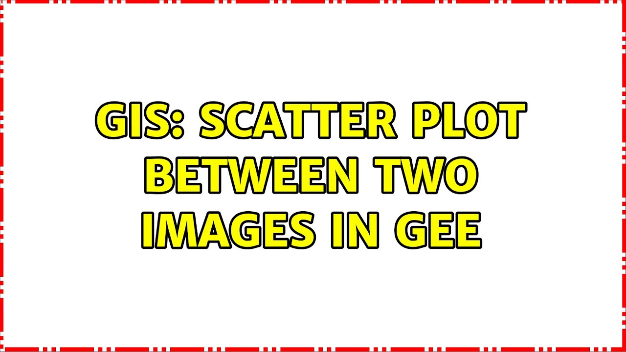 GIS: Scatter plot between two images in GEE (2 Solutions!!) - YouTube
