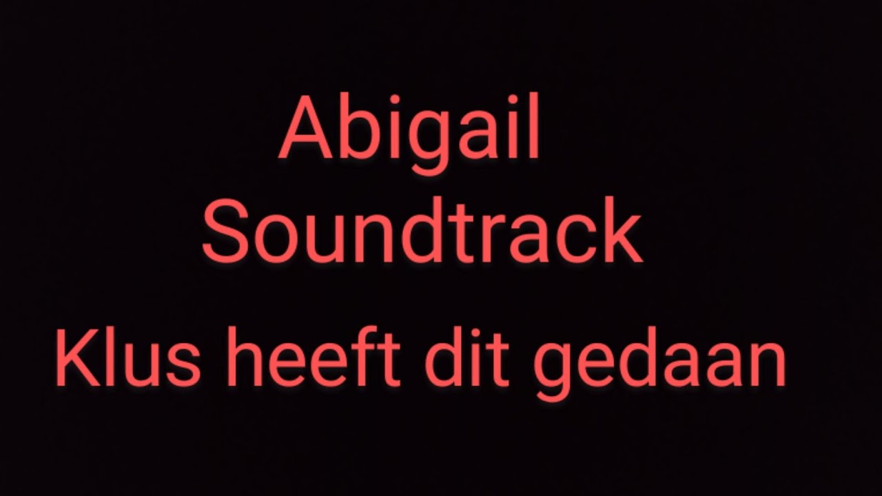 Abigail soundtrack Klus heeft dit gedaan - YouTube