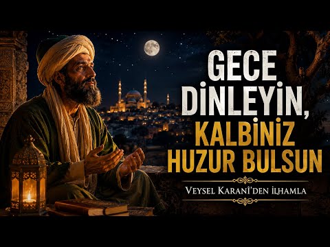 Gece Dinleyin Kalbiniz Huzur Bulsun | Veysel Karanî’den İlhamla 