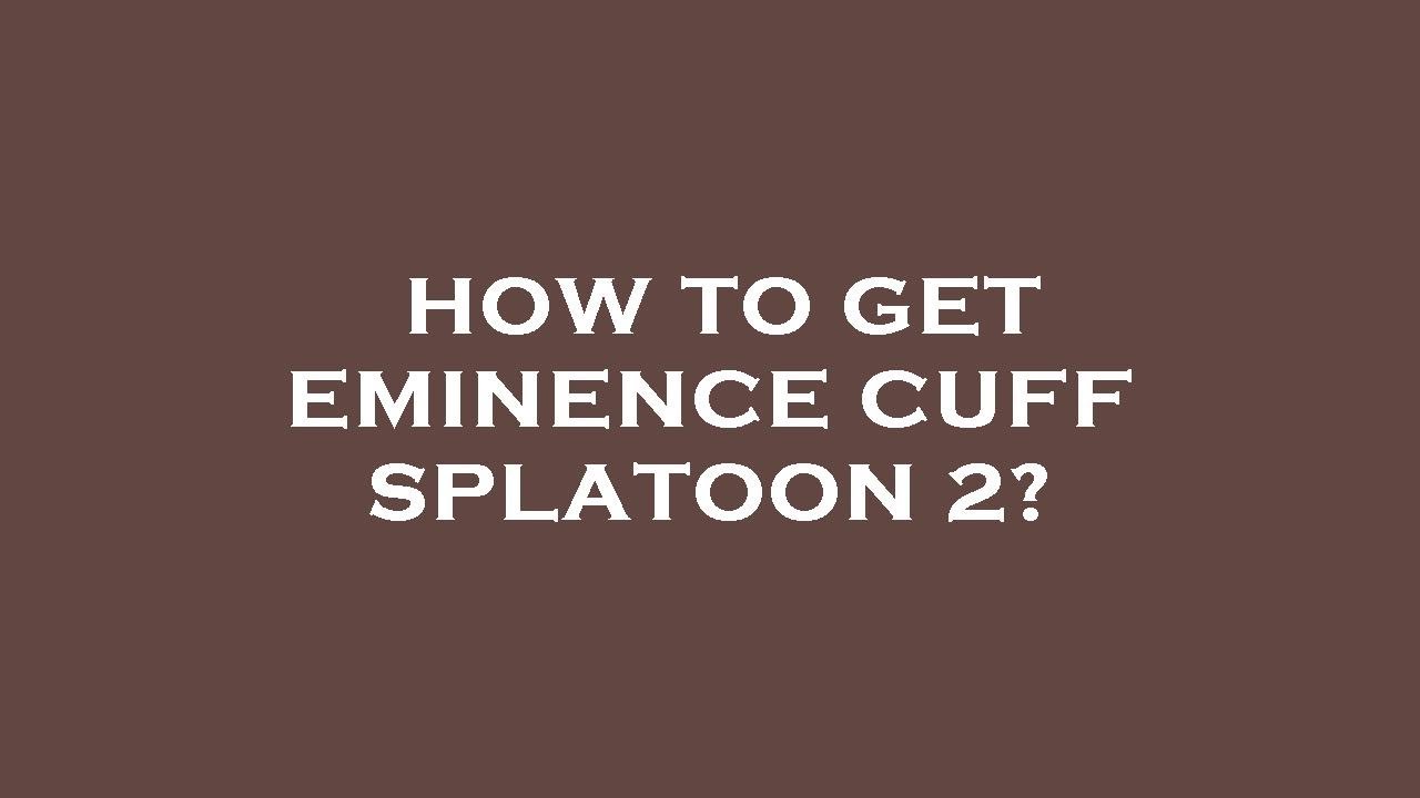 How to get eminence cuff splatoon 2? - YouTube