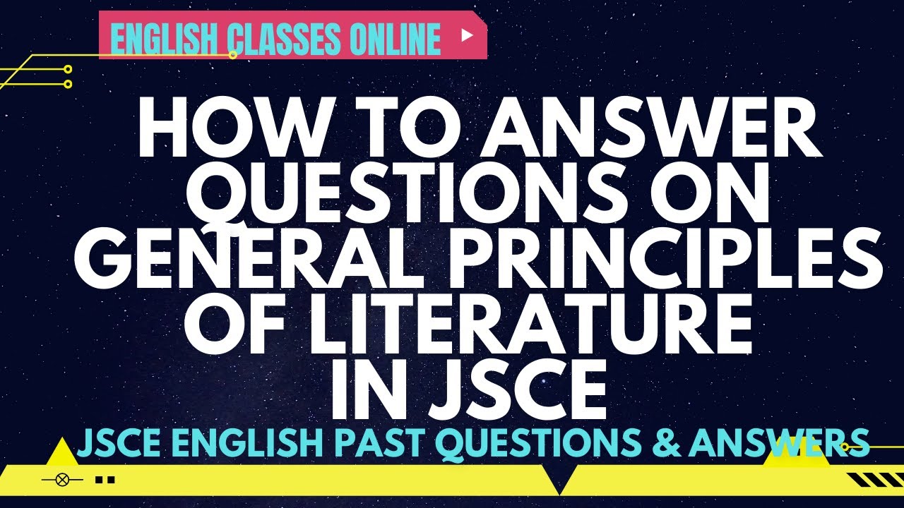 HOW TO ANSWER QUESTIONS ON GENERAL PRINCIPLES OF LITERATURE IN JSCE ...