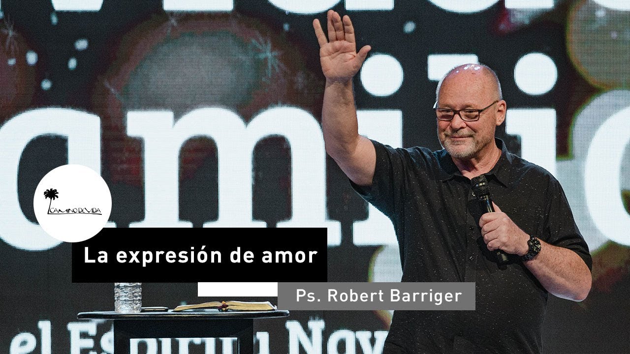 La expresión de amor | Ps. Robert Barriger - YouTube