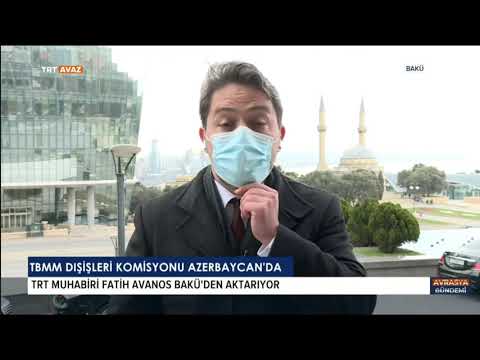 TBMM DIŞİŞLERİ KOMİSYONU AZERBAYCAN'DA. Fatih Avanos TRT AVAZA son durumu aktariyor