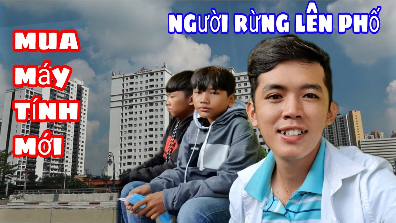 Sang Vlog Đi Mua Máy Tính Mới | Người Rừng Lên Thành Phố ( phần 1 ...