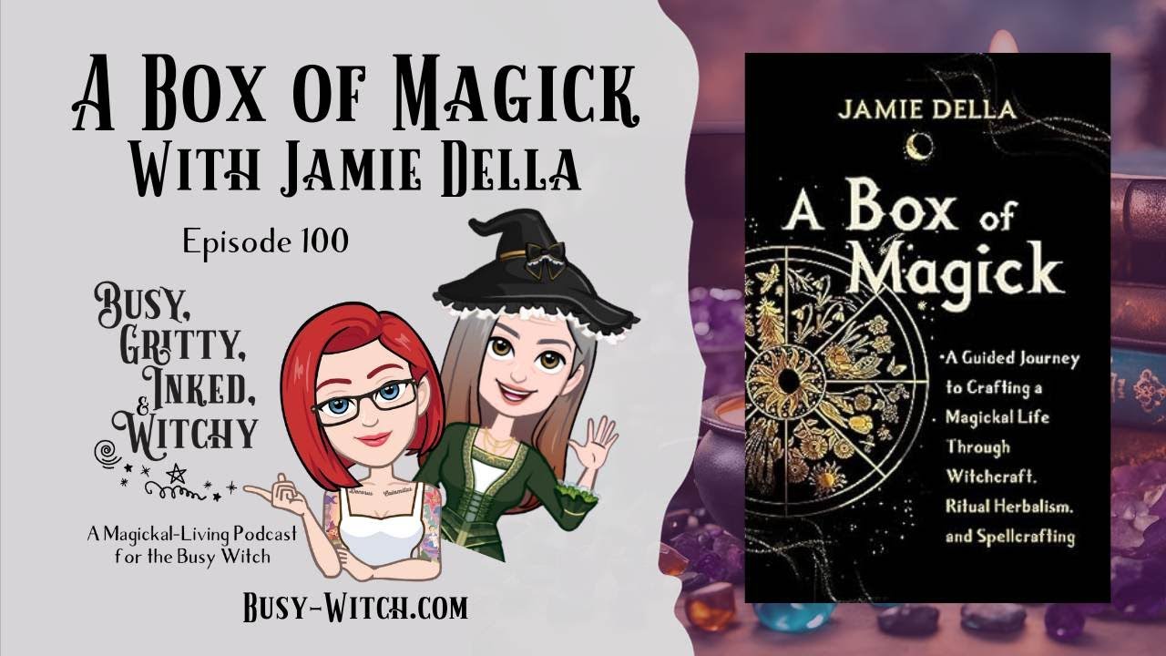 A Box of Magick with Jamie Della- Busy, Gritty, Inked, & Witchy Podcast ...