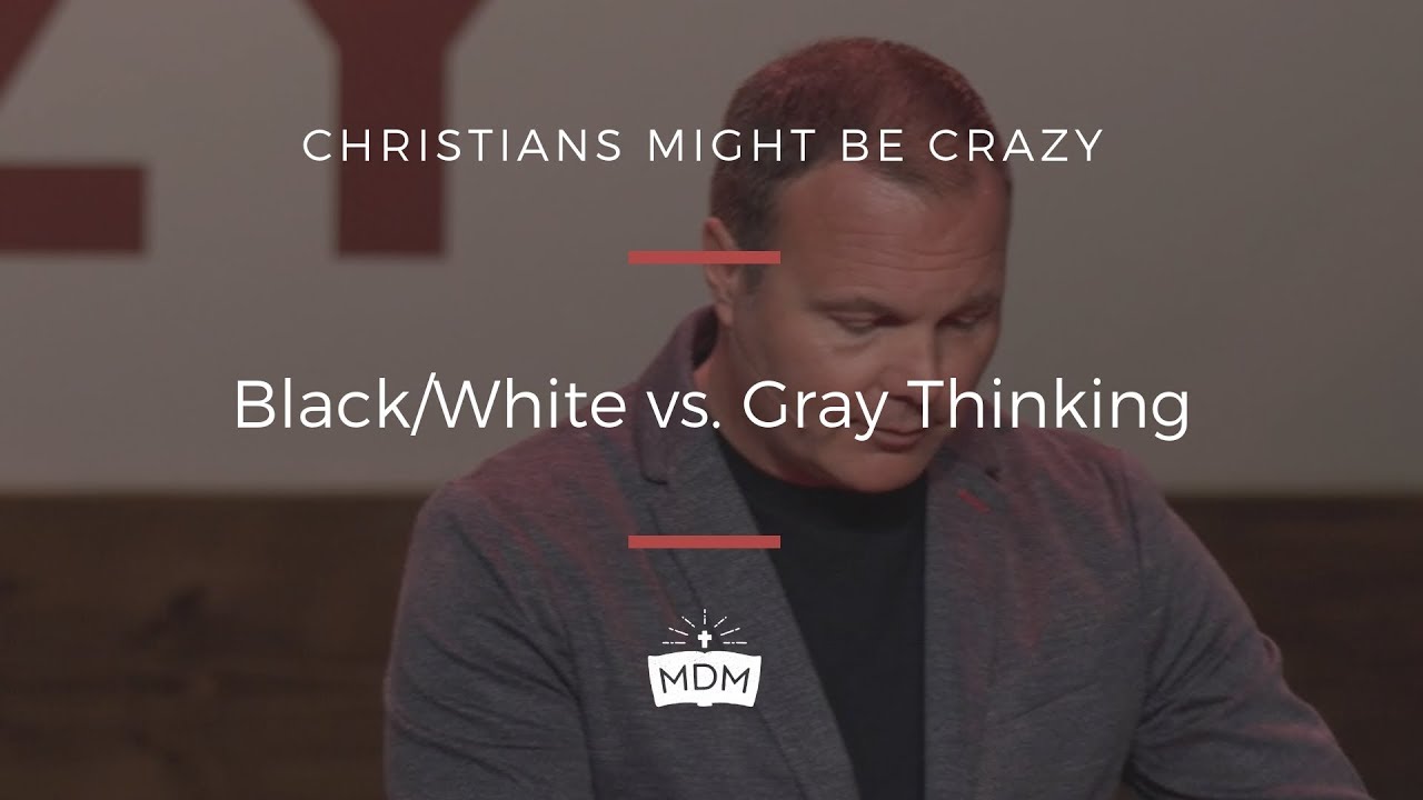 Black/White vs. Gray Thinking - Christians Might Be Crazy - YouTube
