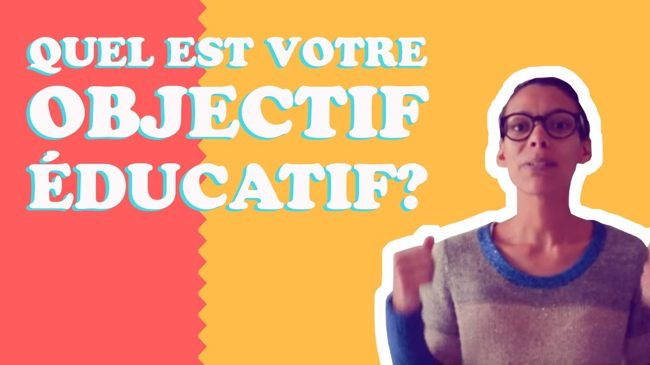 QUEL EST VOTRE OBJECTIF ÉDUCATIF ? - YouTube