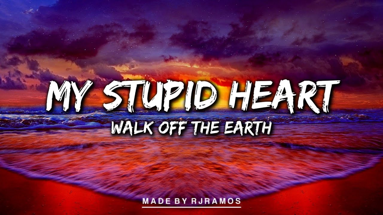 My Stupid Heart - Walk Off The Earth (Full Lyrics) - YouTube