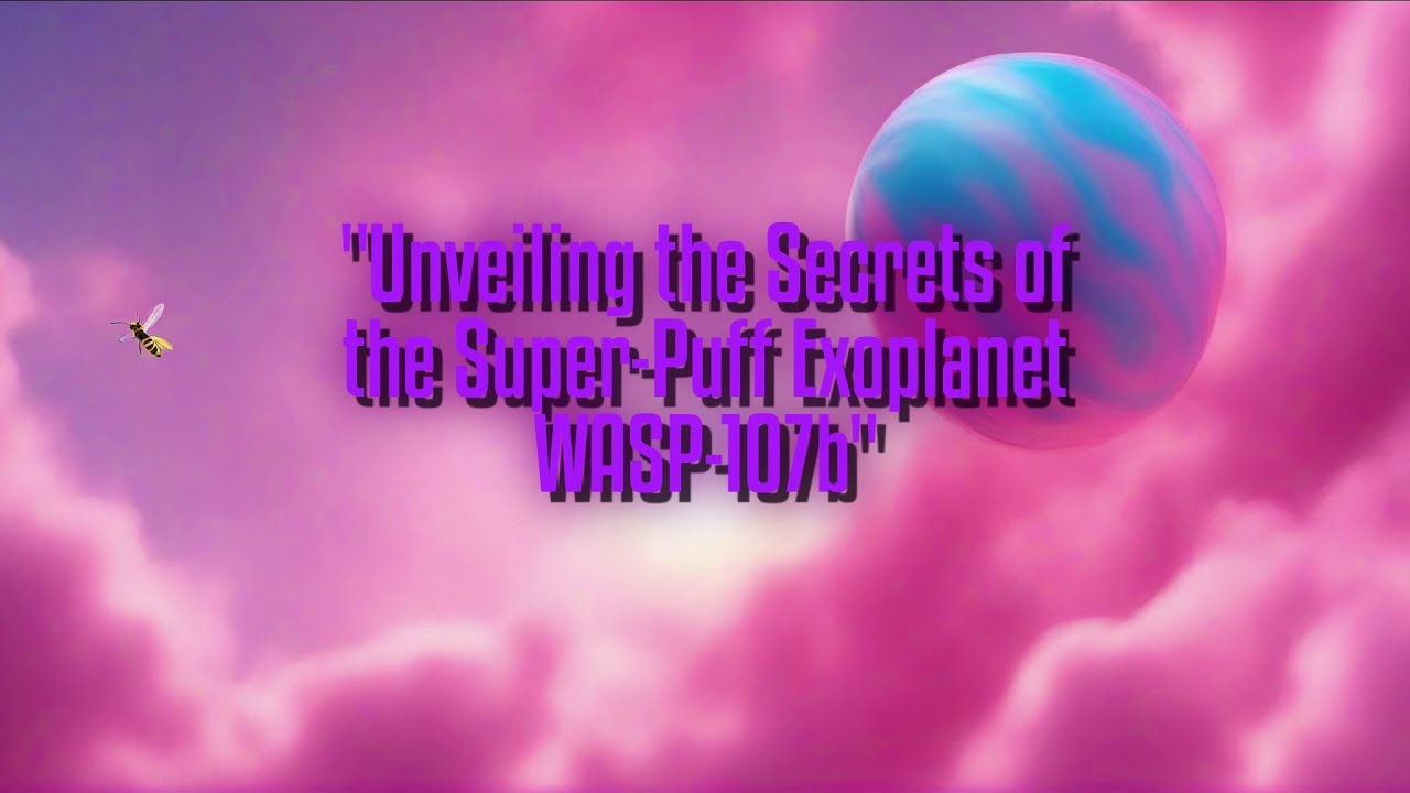 Unveiling the Secrets of the Super-Puff Exoplanet WASP-107b - YouTube