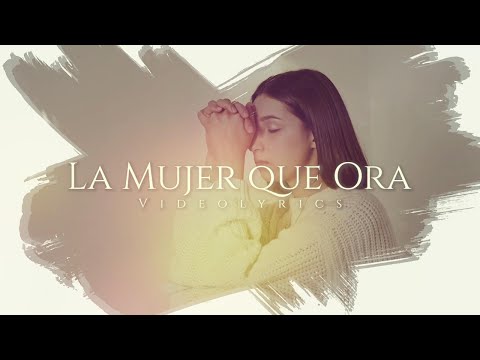 La Mujer Que Ora - Anny Marte - VideoLirics