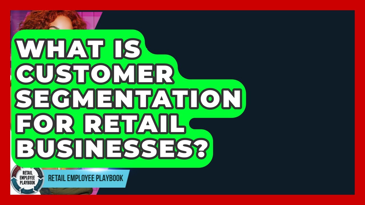 What Is Customer Segmentation For Retail Businesses? - Retail Employee ...