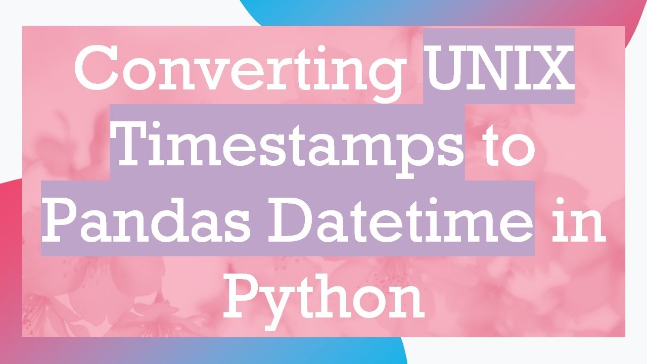 Converting UNIX Timestamps to Pandas Datetime in Python - YouTube