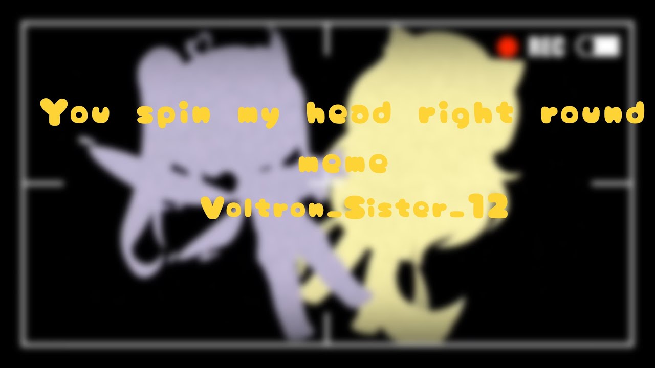 You spin my head right round meme// Feat. Daedream cause why not ...